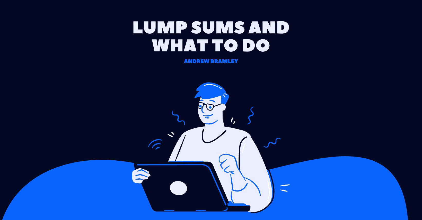 Lump Sums and What to Do | Andrew Bramley Ltd